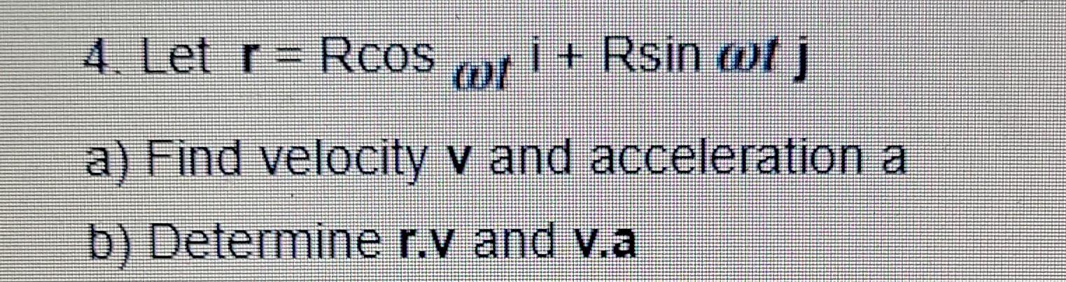 Solved 4. Let r = Rcos wri+ Rsin olj r a) Find velocity v | Chegg.com