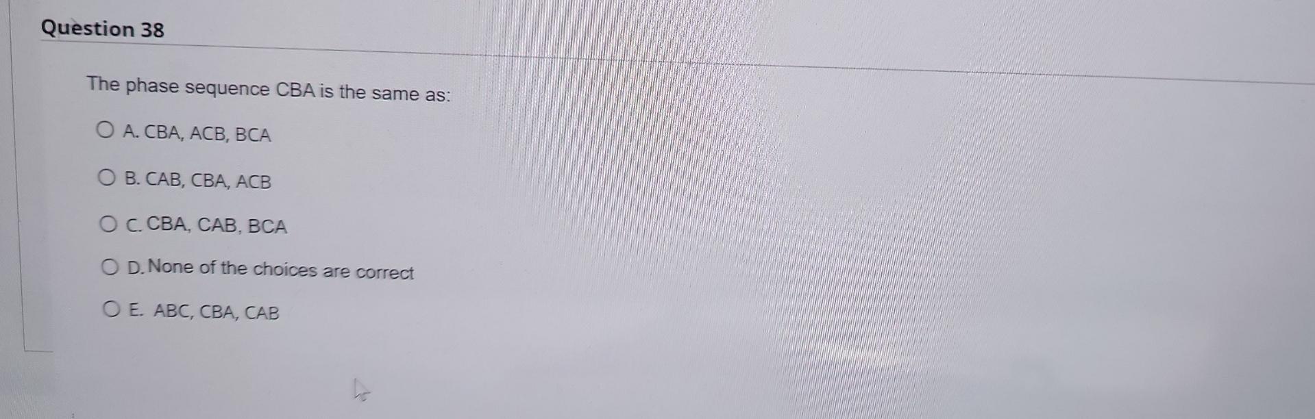 Solved Question 38 The phase sequence CBA is the same as: O | Chegg.com