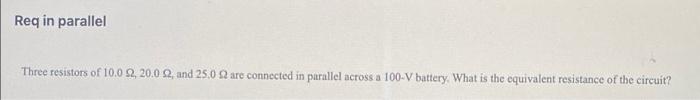 Solved Req in parallel Three resistors of 10,0 9, 20.0 and | Chegg.com