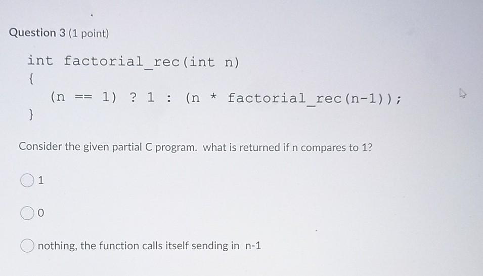 Solved Question 2 (1 point) int factorial rec (int n) { (n | Chegg.com