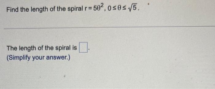 Solved Find the length of the spiral r=5θ2,0≤θ≤5. The length | Chegg.com
