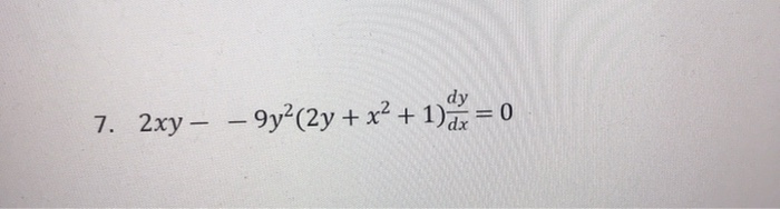 Solved dy 7. 2xy – – 9y?(2y + x2 + 1) dx = 0 2xy – 9x² + | Chegg.com