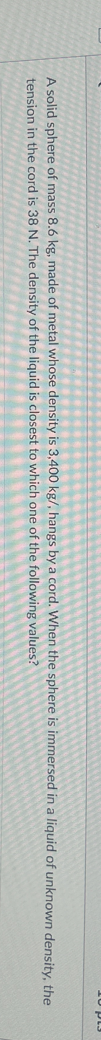 Solved A solid sphere of mass 8.6 ﻿kg , ﻿made of metal whose | Chegg.com