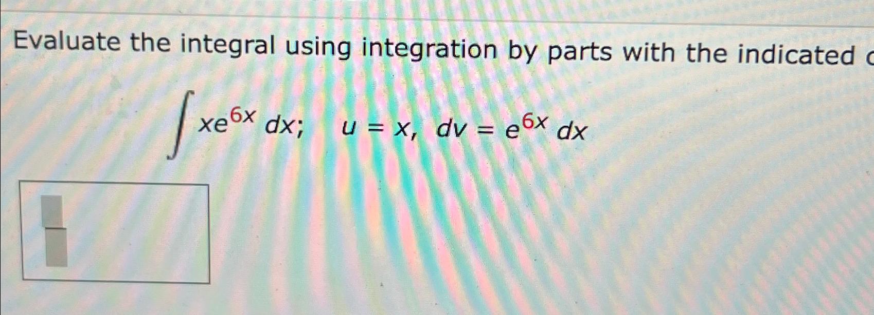 Solved Evaluate the integral using integration by parts with | Chegg.com