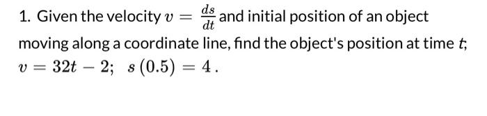 Solved 1. Given the velocity v=dtds and initial position of | Chegg.com