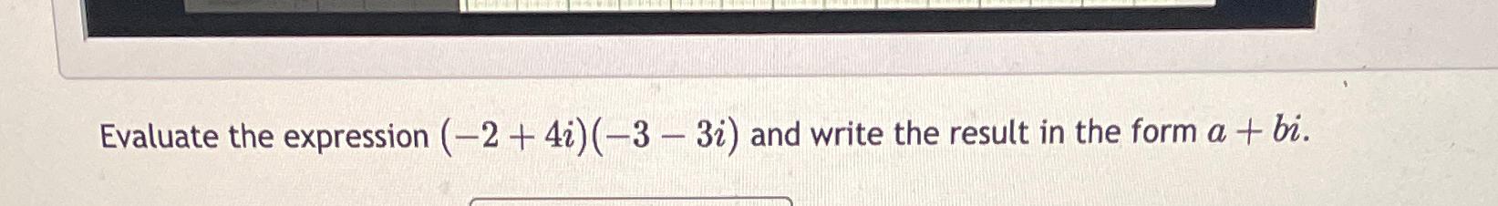 Solved Evaluate the expression (-2+4i)(-3-3i) ﻿and write the | Chegg.com