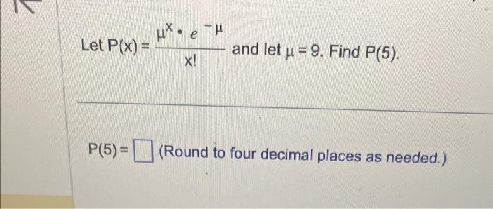 Solved Let P(x)=x!μx⋅e−μ and let μ=9. Find P(5) P(5)= (Round | Chegg.com
