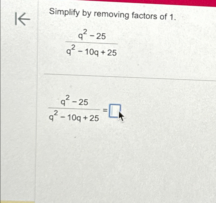 Solved Simplify by removing factors of | Chegg.com