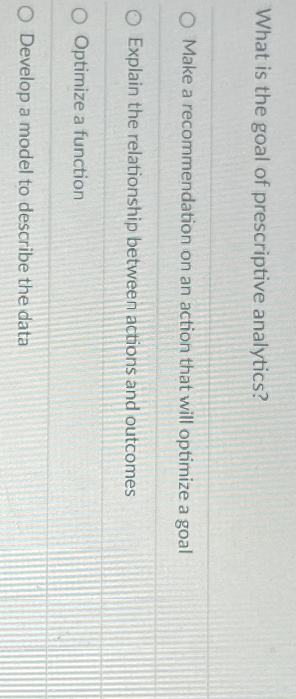 Solved What is the goal of prescriptive analytics?Make a | Chegg.com