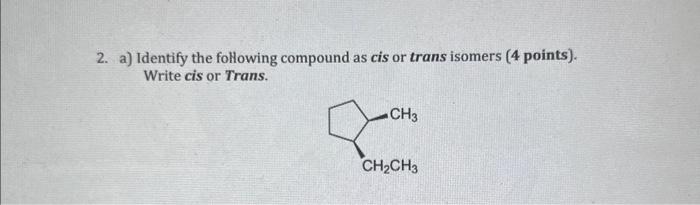 Solved 2. a) Identify the following compound as cis or trans | Chegg.com