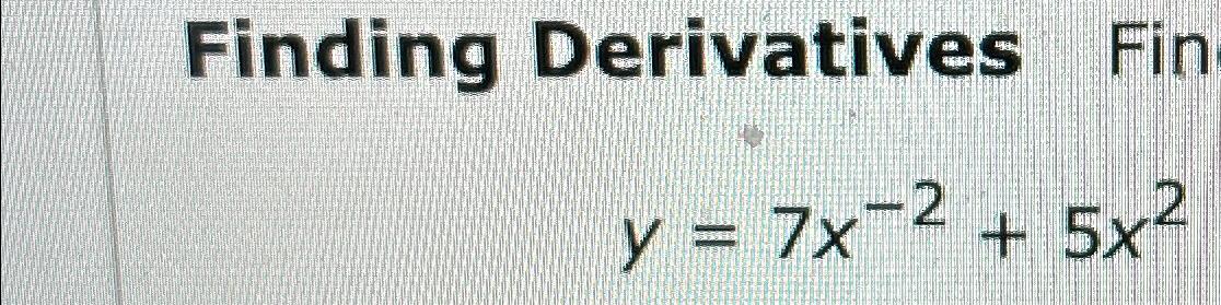 Solved Finding Derivatives Finy=7x-2+5x2 | Chegg.com