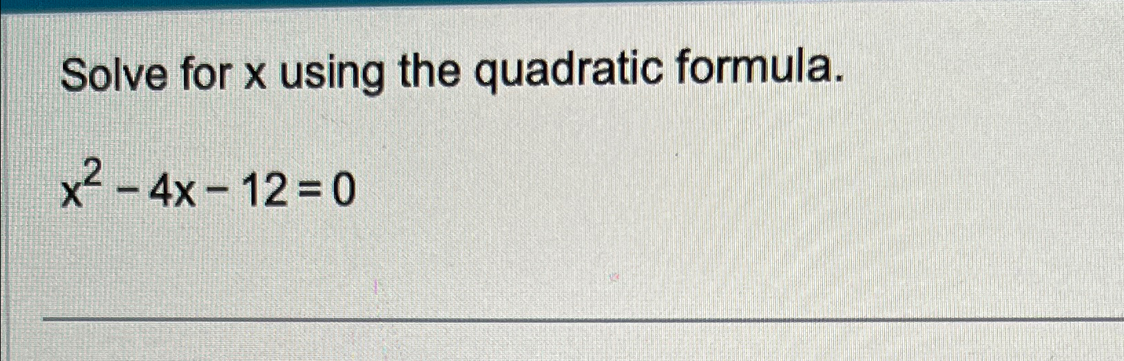 Solved Solve for x ﻿using the quadratic formula.x2-4x-12=0 | Chegg.com