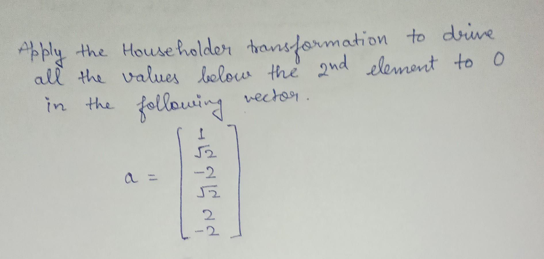 Solved Apply the Householder transformation to drive all the | Chegg.com