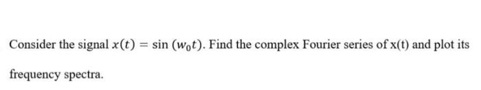 Solved Consider the signal x(t)=sin(w0t). Find the complex | Chegg.com