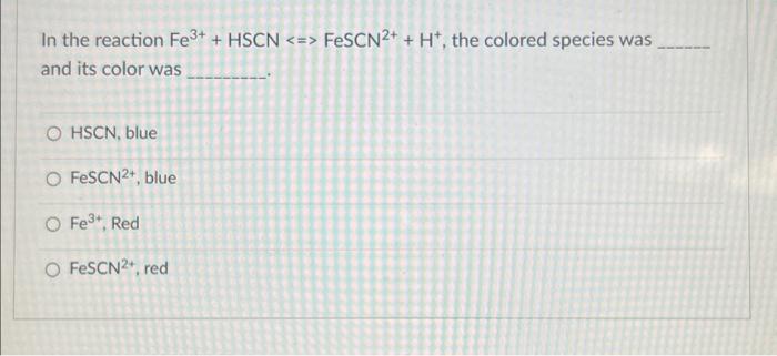 Solved In the reaction Fe3++HSCN⇔FeSCN2++H+, the colored | Chegg.com
