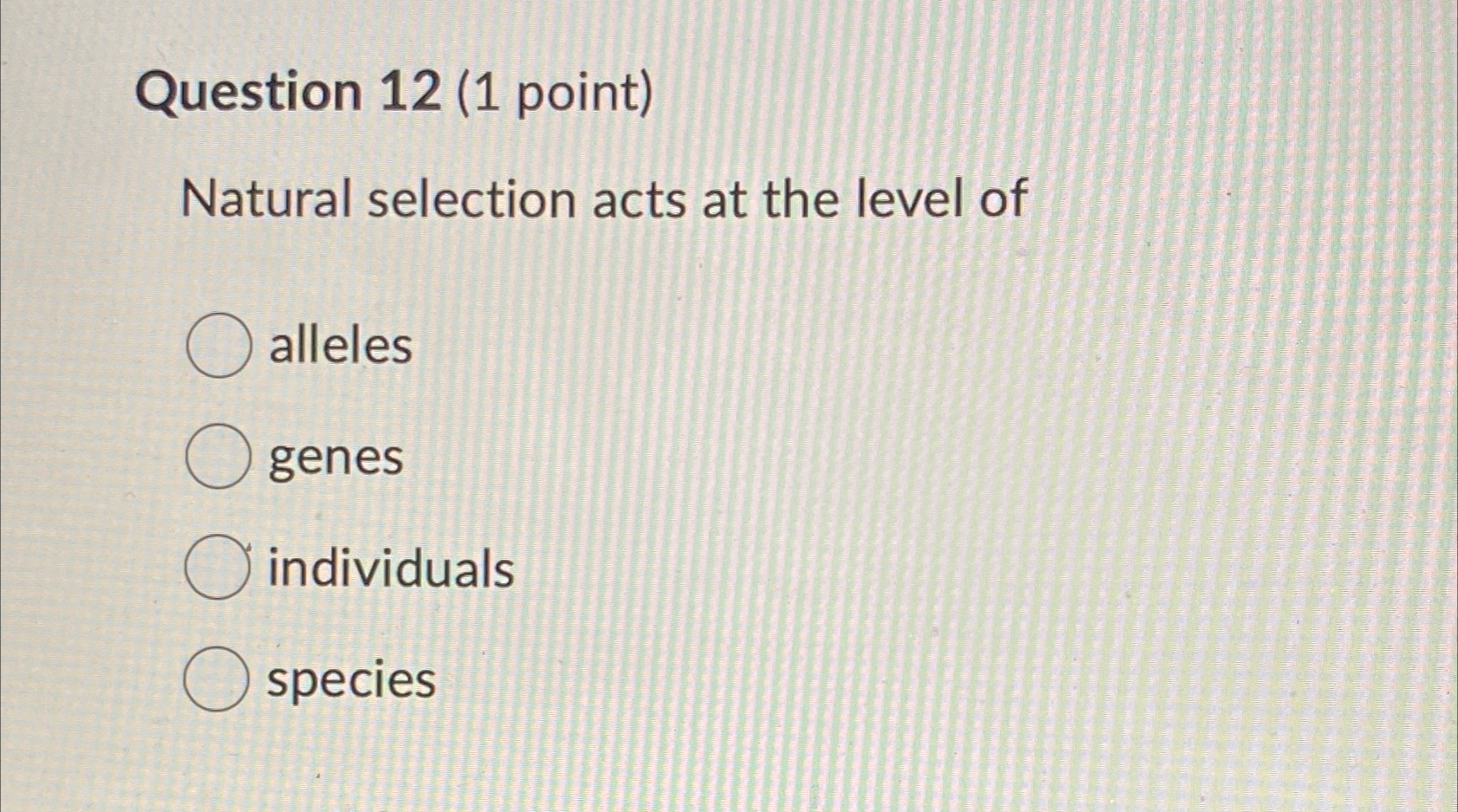 Solved Question 12 (1 ﻿point)Natural selection acts at the | Chegg.com