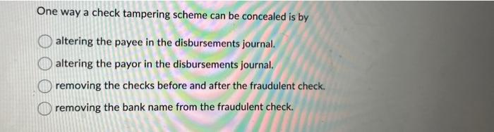 [solved] One Way A Check Tampering Scheme Can Be Concealed