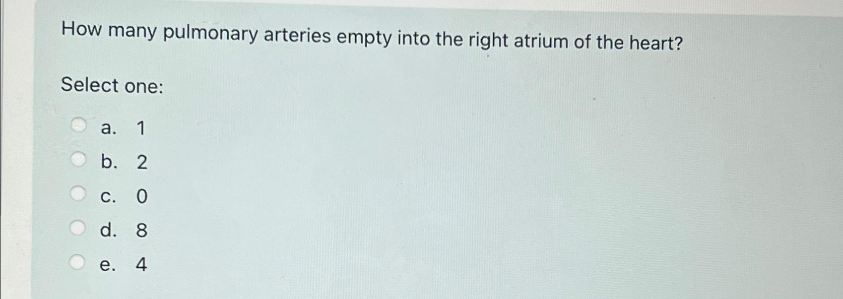 How many pulmonary arteries empty into the right | Chegg.com