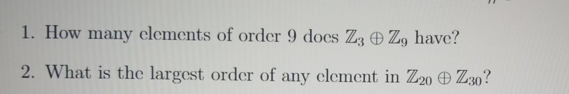 Solved 1. How many elements of order 9 does Z3⊕Z9 have? 2. | Chegg.com
