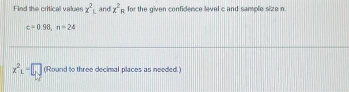Solved Find the critical values XL and X²R for the given | Chegg.com