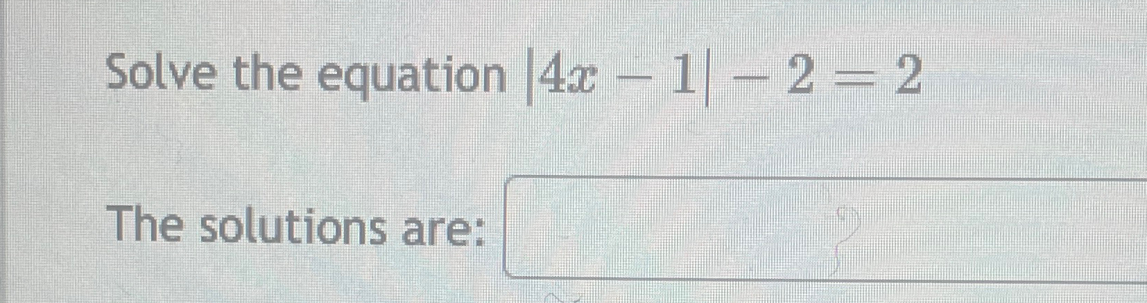 Solved Solve the equation |4x-1|-2=2The solutions are: | Chegg.com