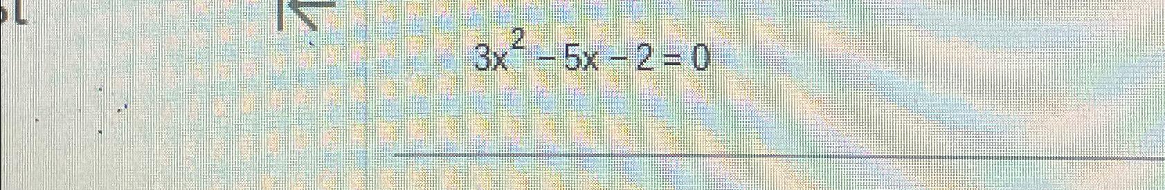 Solved 3x2-5x-2=0 | Chegg.com