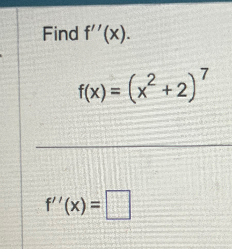 Solved Find f''(x).f(x)=(x2+2)7 | Chegg.com