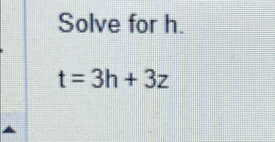 Solved Solve for h.t=3h+3z | Chegg.com
