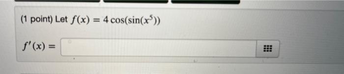 Solved (1 point) Let f(x)=4cos(sin(x5)) f′(x)= | Chegg.com