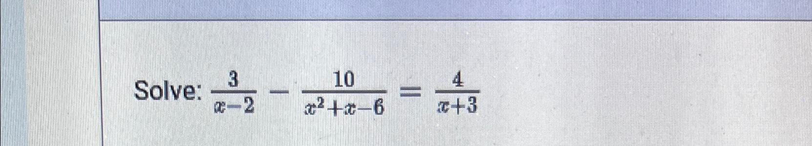 Solved Solve: 3x-2-10x2+x-6=4x+3 | Chegg.com
