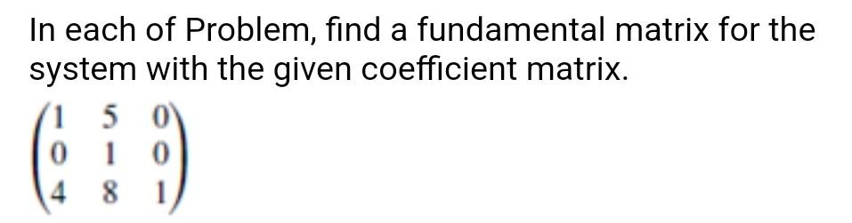 Solved In each of Problem, find a fundamental matrix for the | Chegg.com
