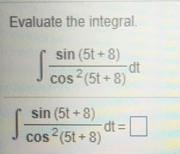 Solved Evaluate the integral. sin (5t+8) J cos? (5t+8) sin | Chegg.com