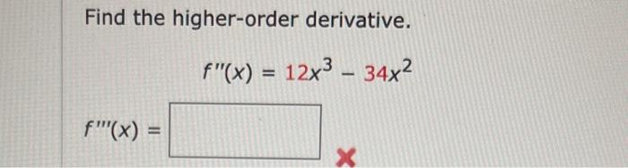 Solved Find the higher-order derivative. f′′(x)=12x3−34x2 | Chegg.com