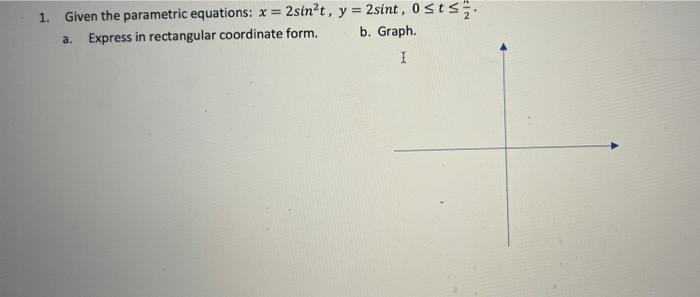 Solved = 1. Given the parametric equations: x = 2sint, y = | Chegg.com