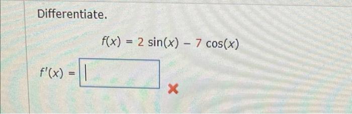 Solved Differentiate. f(x) = 2 sin(x) - 7 cos(x) = f'(x) = 1 | Chegg.com