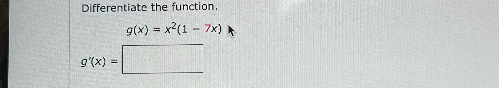 Solved Differentiate the function.g(x)=x2(1-7x)g'(x)= | Chegg.com