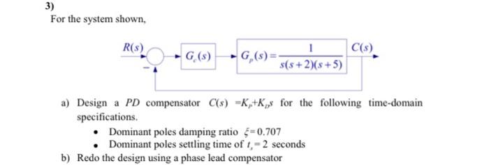 Solved 3) For the system shown, a) Design a PD compensator | Chegg.com