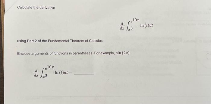 Calculate the derivative dxd∫x3e10xln(t)dt using Part | Chegg.com