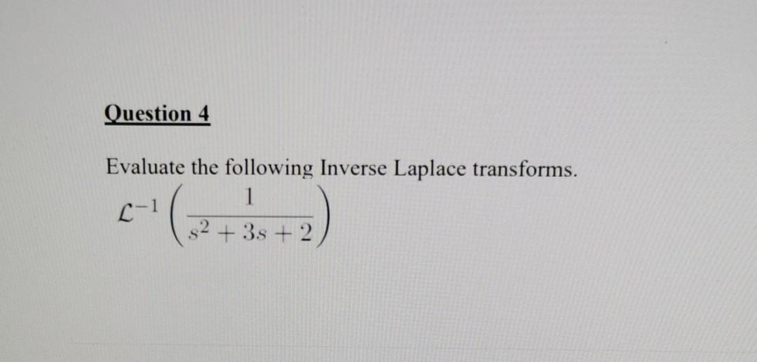 Solved Question 4 Evaluate the following Inverse Laplace | Chegg.com