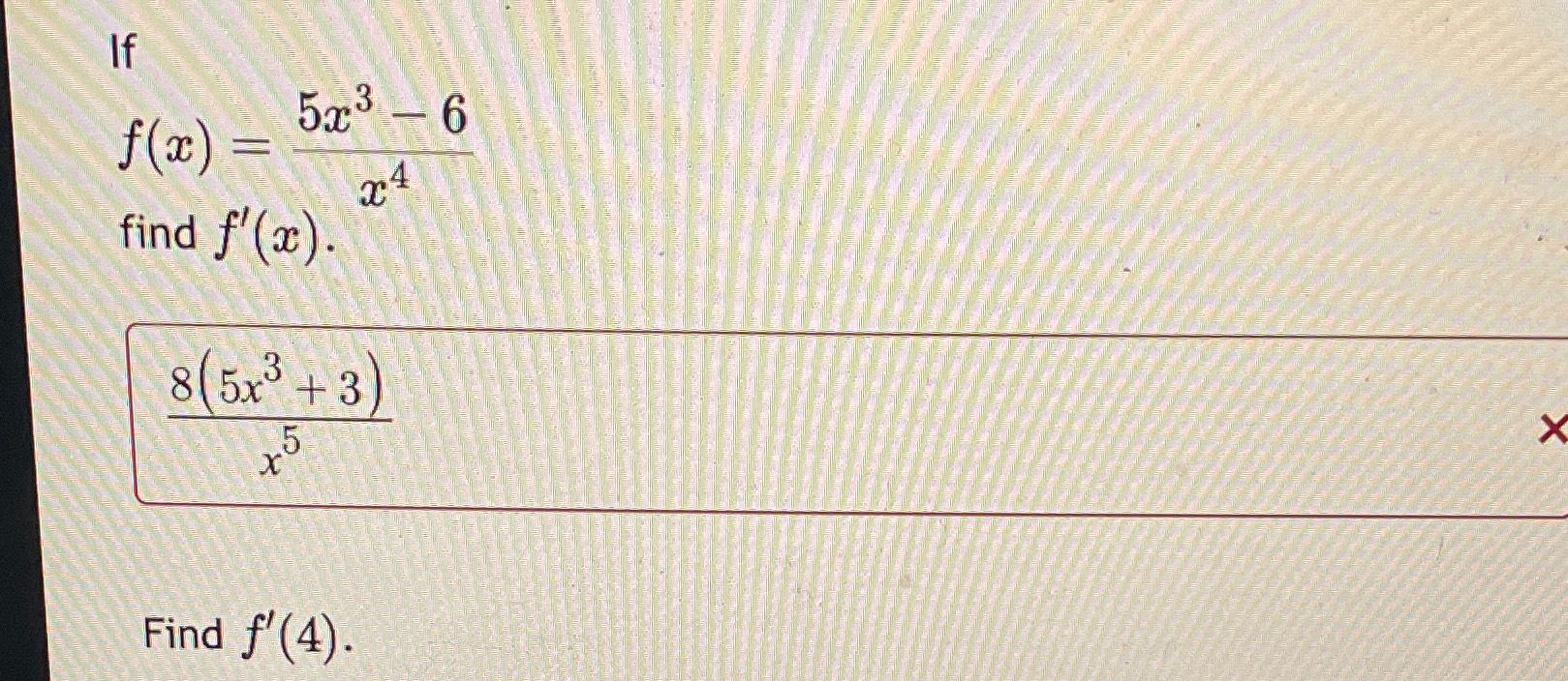 Solved Iff(x)=5x3-6x4find f'(x).8(5x3+3)x5Find f'(4). | Chegg.com