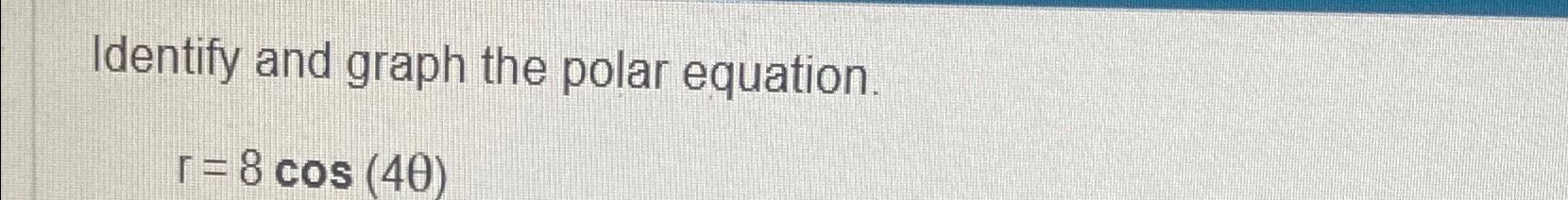 Solved Identify and graph the polar equation.r=8cos(4θ) | Chegg.com