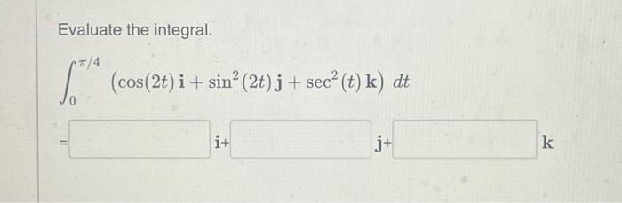 Evaluate the integral. π/4 (cos(2t) i + sin² (2t)j + | Chegg.com