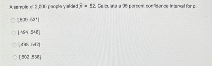 Solved A sample of 2,000 people yielded p=.52. Calculate a | Chegg.com