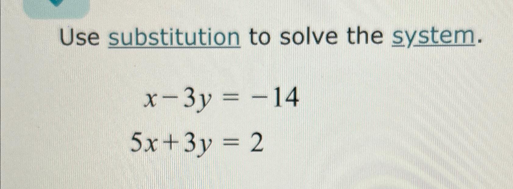 Solved Use substitution to solve the system.x-3y=-145x+3y=2 | Chegg.com
