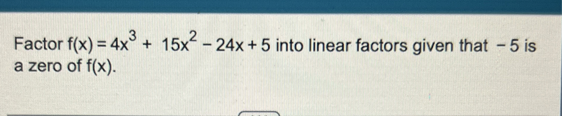 Solved Factor f(x)=4x3+15x2-24x+5 ﻿into linear factors given | Chegg.com