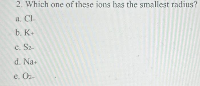 Solved 2. Which one of these ions has the smallest radius? | Chegg.com