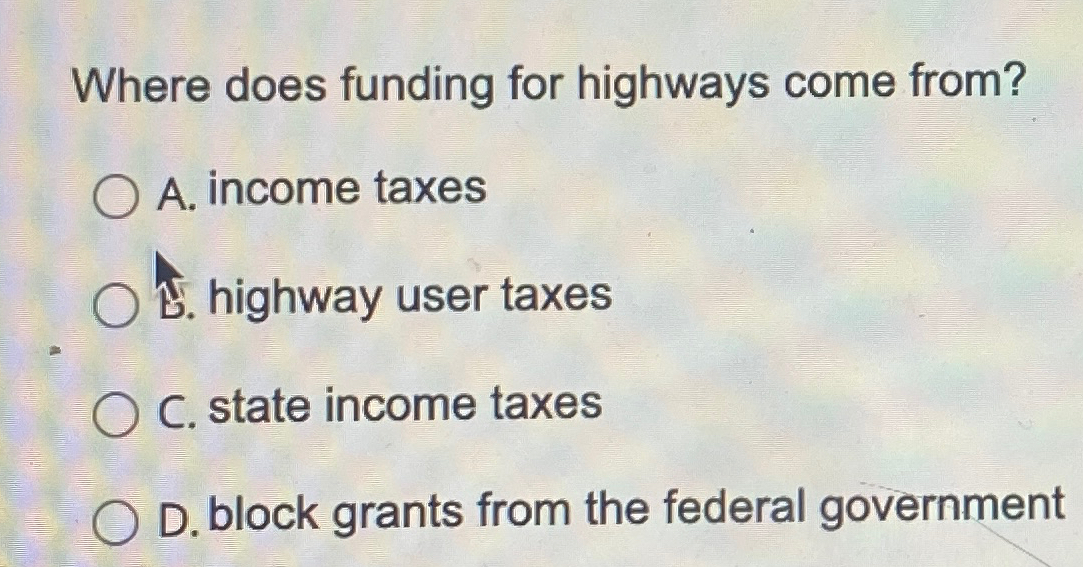 Solved Where does funding for highways come from?A. ﻿income | Chegg.com