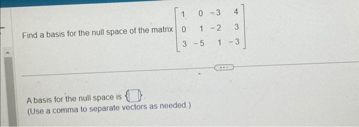 Solved Find a basis for the null space of the matrix | Chegg.com