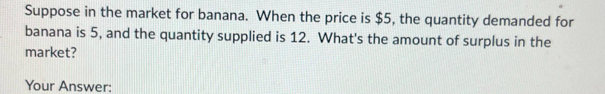Solved Suppose in the market for banana. When the price is | Chegg.com