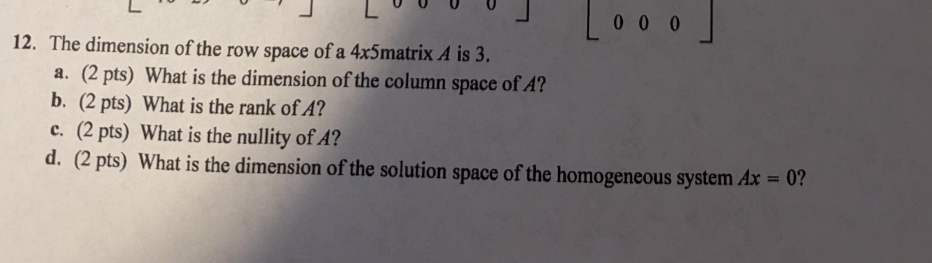 Solved 12 The Dimension Of The Row Space Of A 4x5 Matrix A 